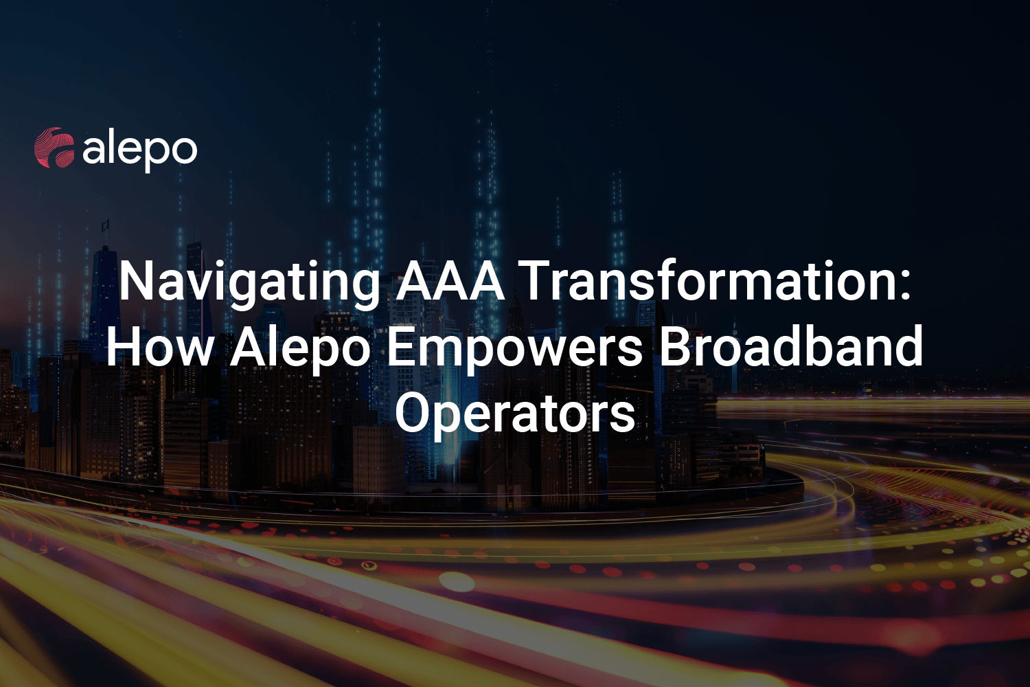 Navigating Broadband AAA Transformation: Alepo’s Seamless Solution