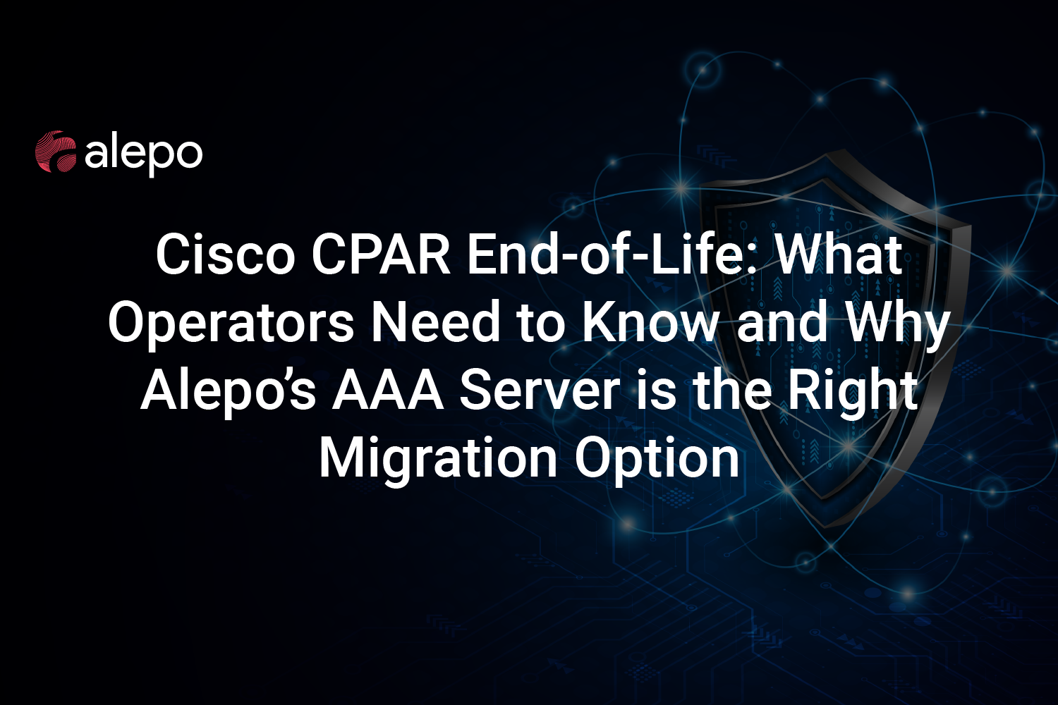 Cisco CPAR EOL: Navigate End-of-Life Transition with Alepo AAA